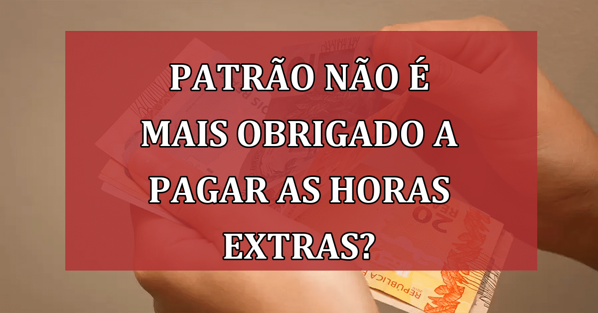 Patrão não é mais obrigado a pagar as HORAS EXTRAS? Entenda - Jornal Dia