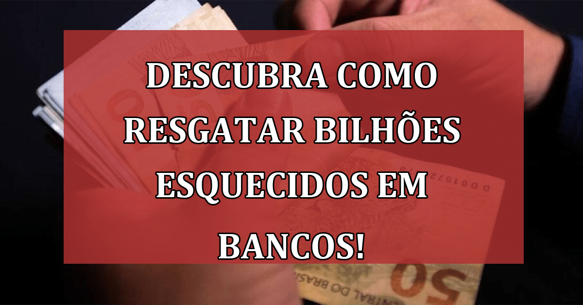 Descubra como Resgatar Bilhões de valores Esquecidos em Bancos ...
