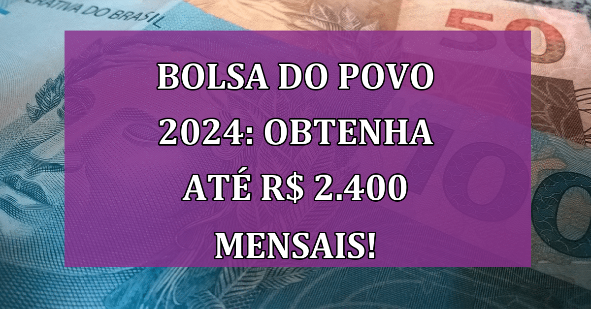 Bolsa do Povo 2024: obtenha até R$ 2.400 mensais: Veja como! - Jornal Dia