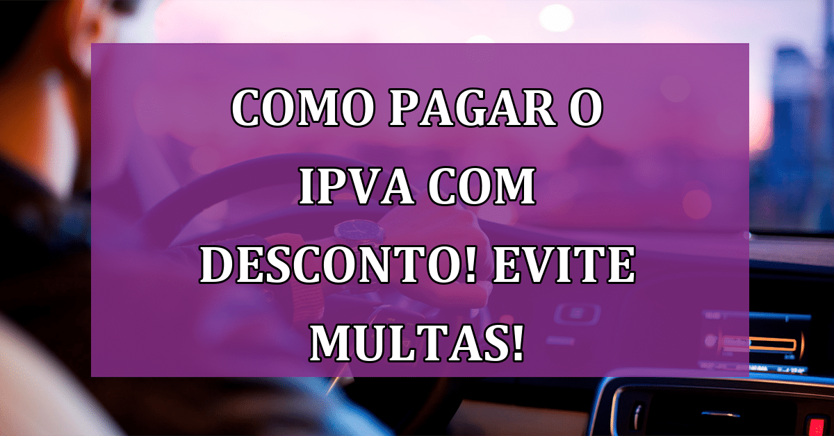 Como Pagar o IPVA com DESCONTO! EVITE Multas! - Jornal Dia